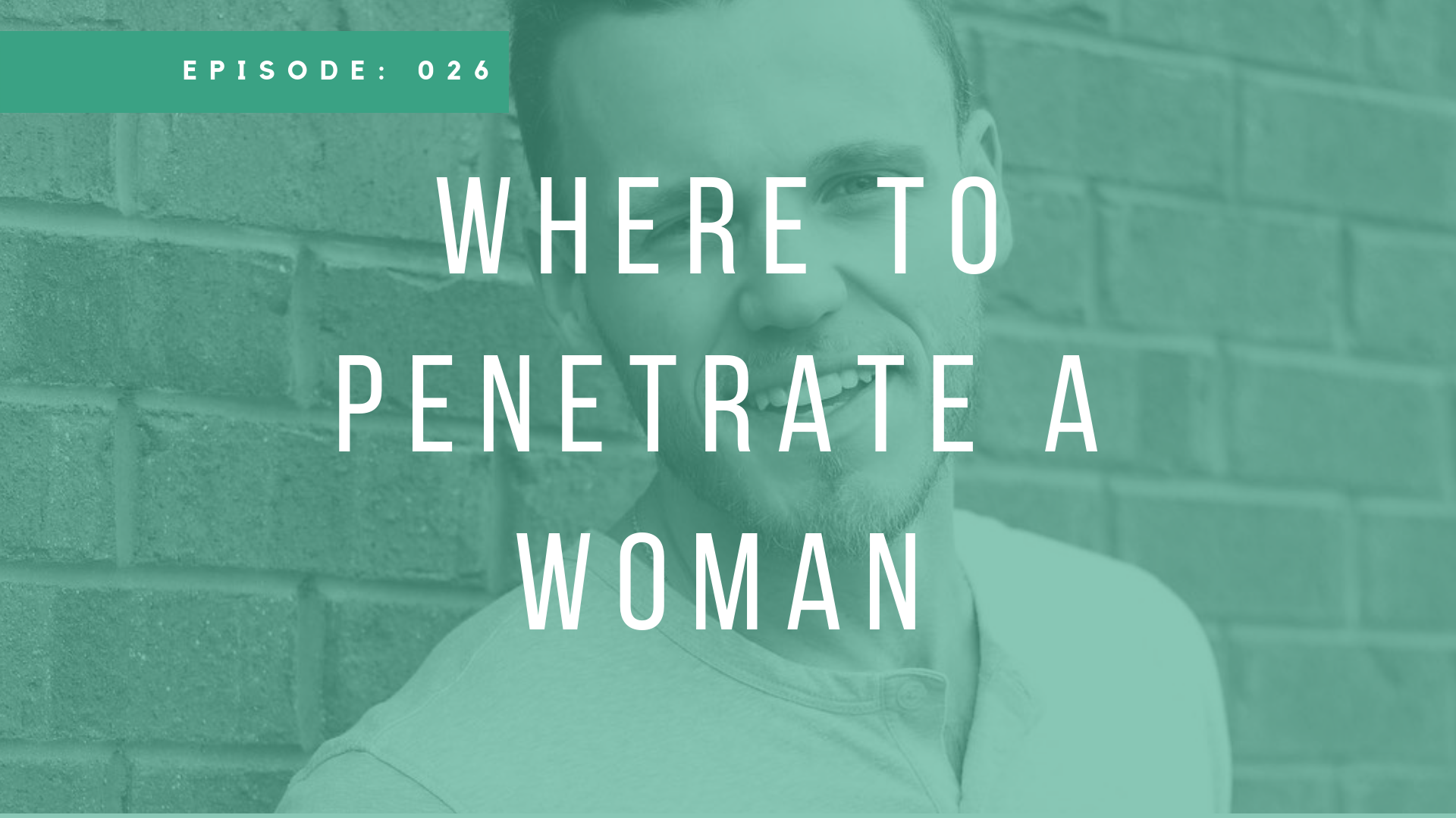 Episode 026: Where to Penetrate a Woman with Jake Woodard - Top 50 ...